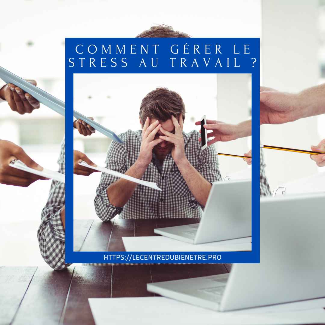 Comment gérer son stress au travail ? - Le Centre du Bien-Être